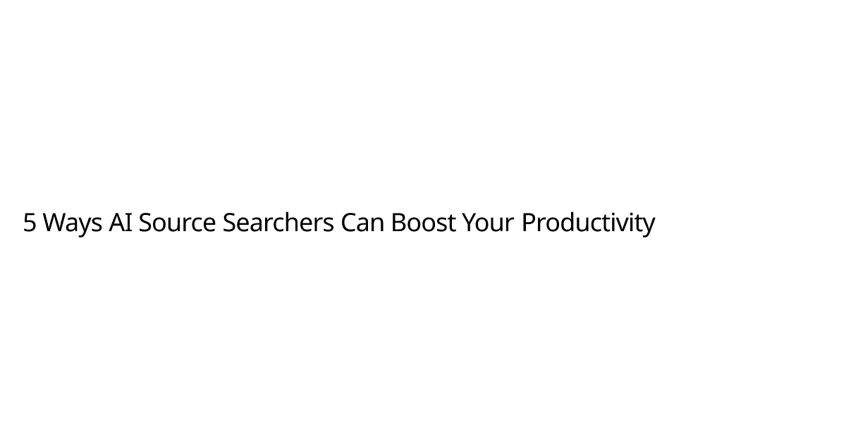 5 Ways AI Source Searchers Can Boost Your Productivity