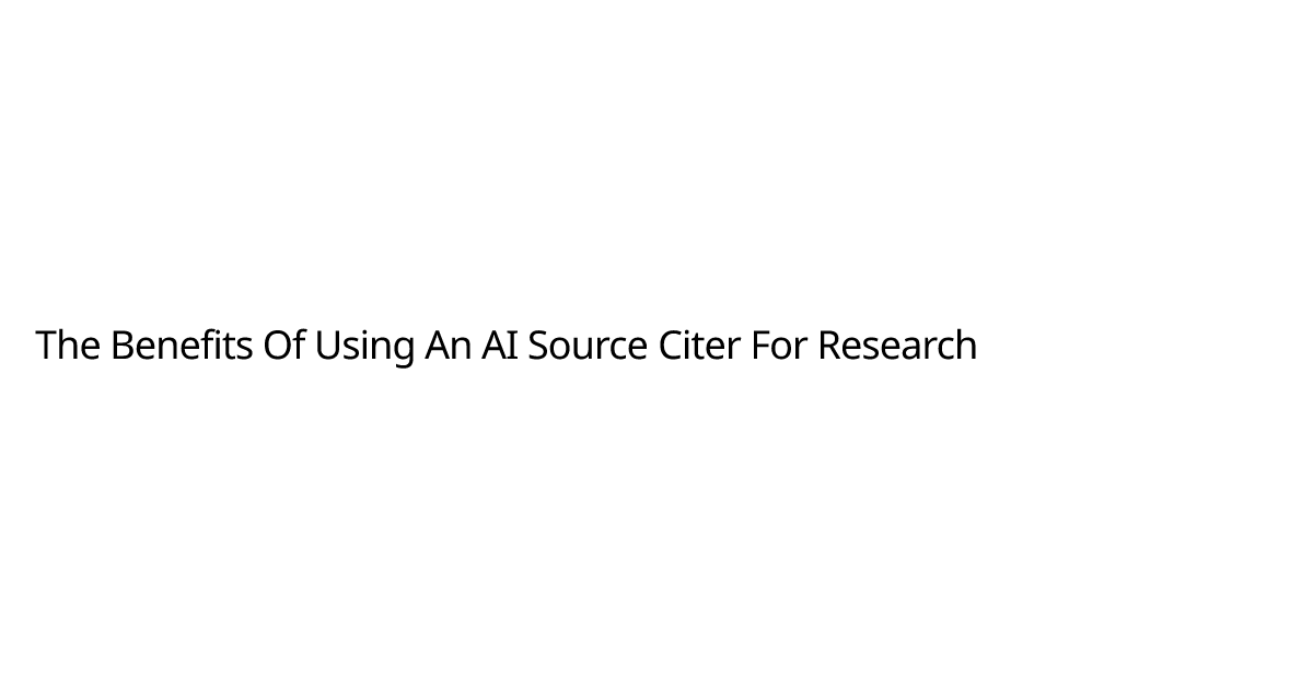 The Benefits Of Using An AI Source Citer For Research