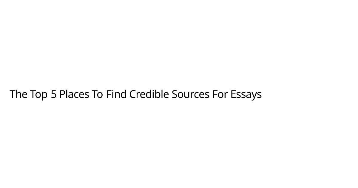 The Top 5 Places To Find Credible Sources For Essays