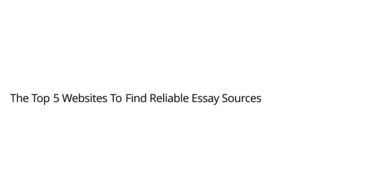 The Top 5 Websites To Find Reliable Essay Sources